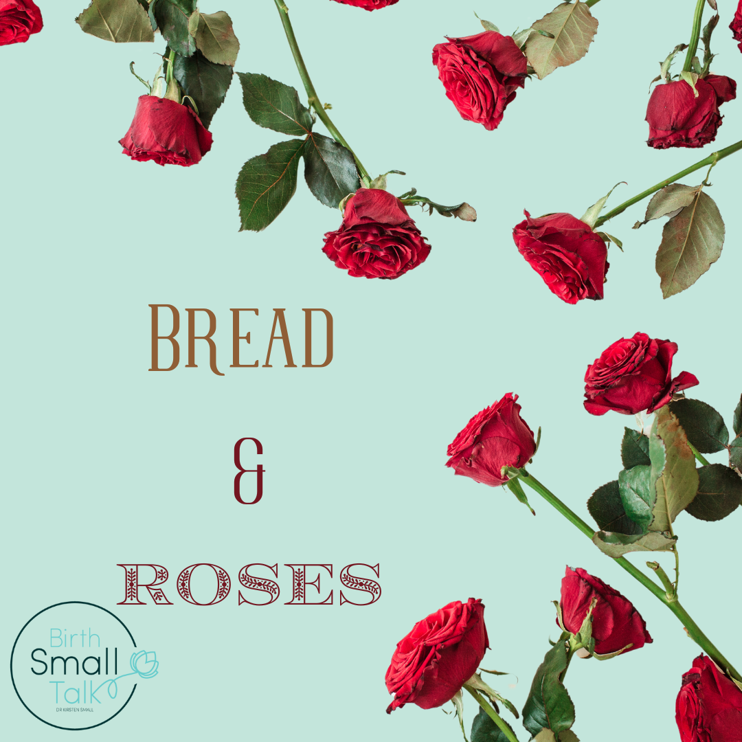 The importance of bread and roses too – Birth Small Talk